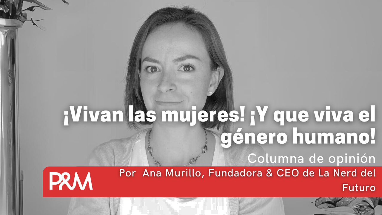 ¡Vivan las mujeres! ¡Y que viva el género humano! - Opinión | Revista P&M
