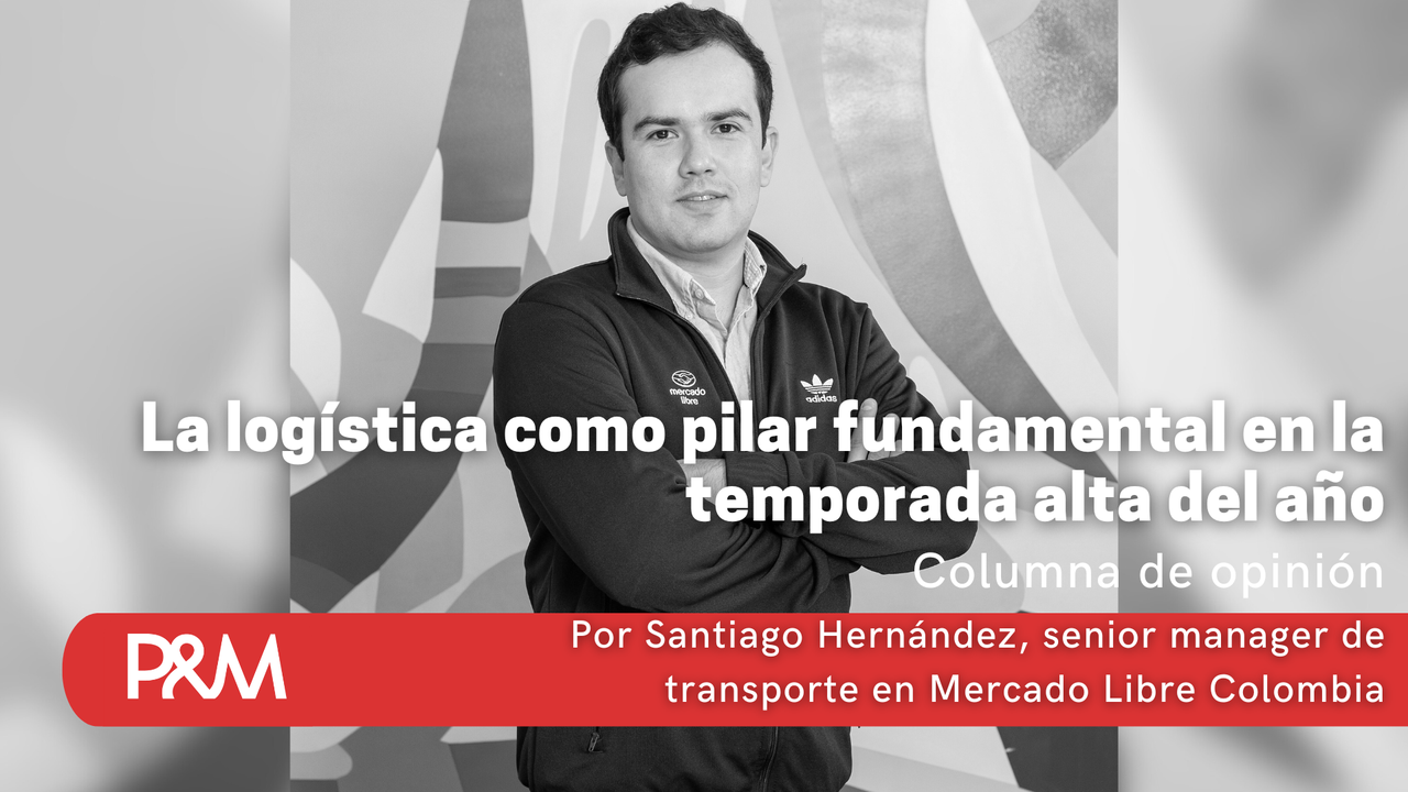 La logística como pilar fundamental en la temporada alta del año - Opinión | Revista P&M